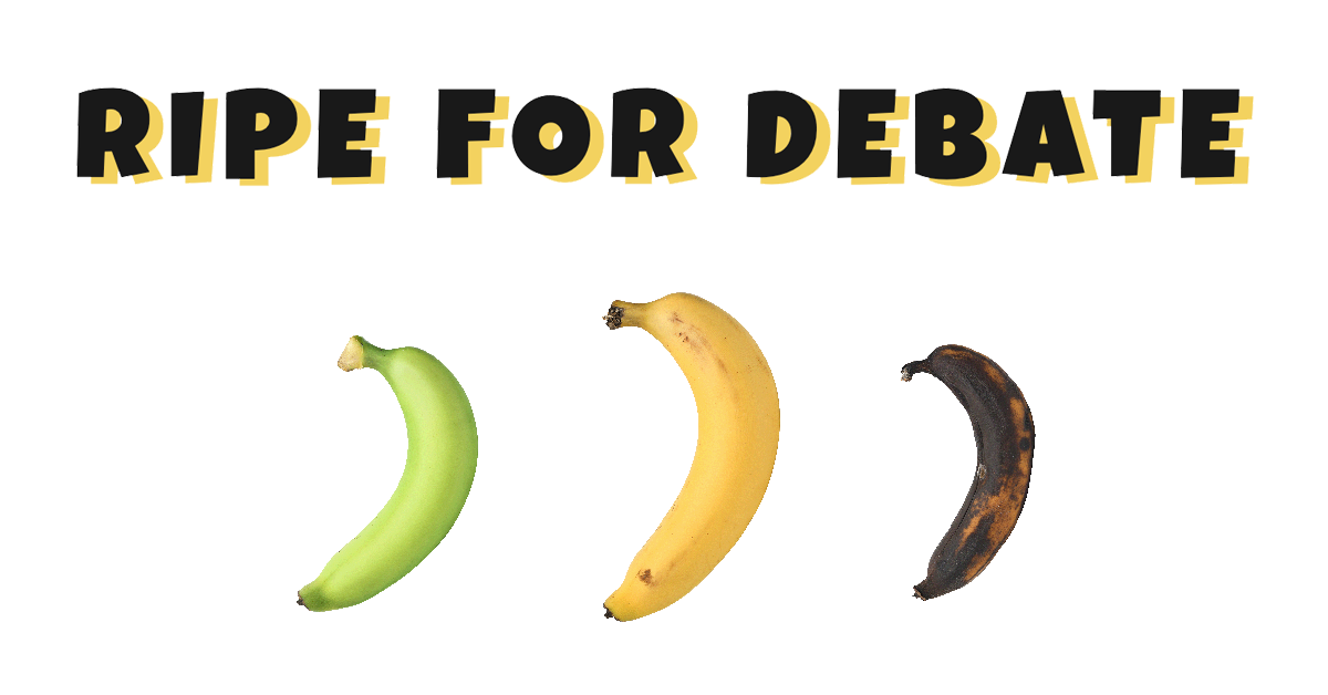 Ripe for Debate!